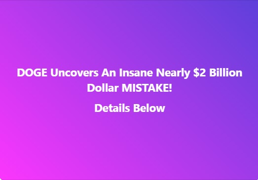 DOGE Discovers Nearly $2 Billion “Misplaced” By Biden